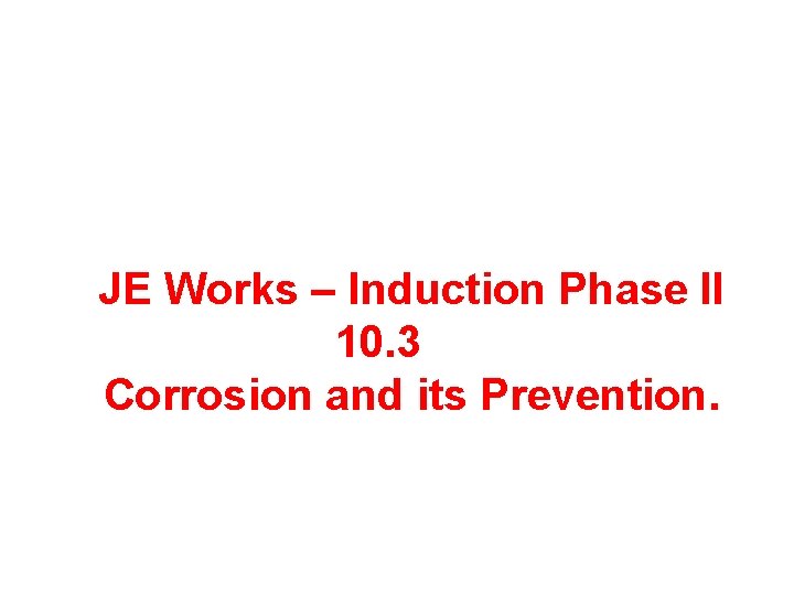 JE Works Induction Phase II 10 3 Corrosion