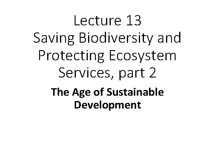 Lecture 13 Saving Biodiversity and Protecting Ecosystem Services