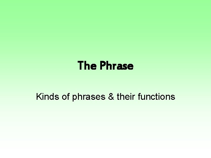 The Phrase Kinds of phrases their functions What