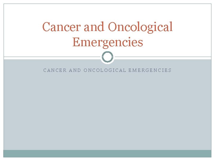 Cancer and Oncological Emergencies CANCER AND ONCOLOGICAL EMERGENCIES