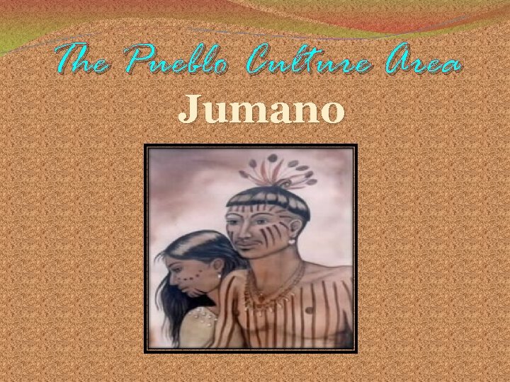 The Pueblo Culture Area Jumano Geography The Jumano