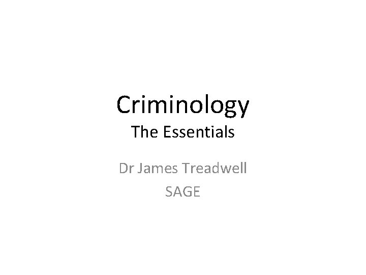 Criminology The Essentials Dr James Treadwell SAGE Section