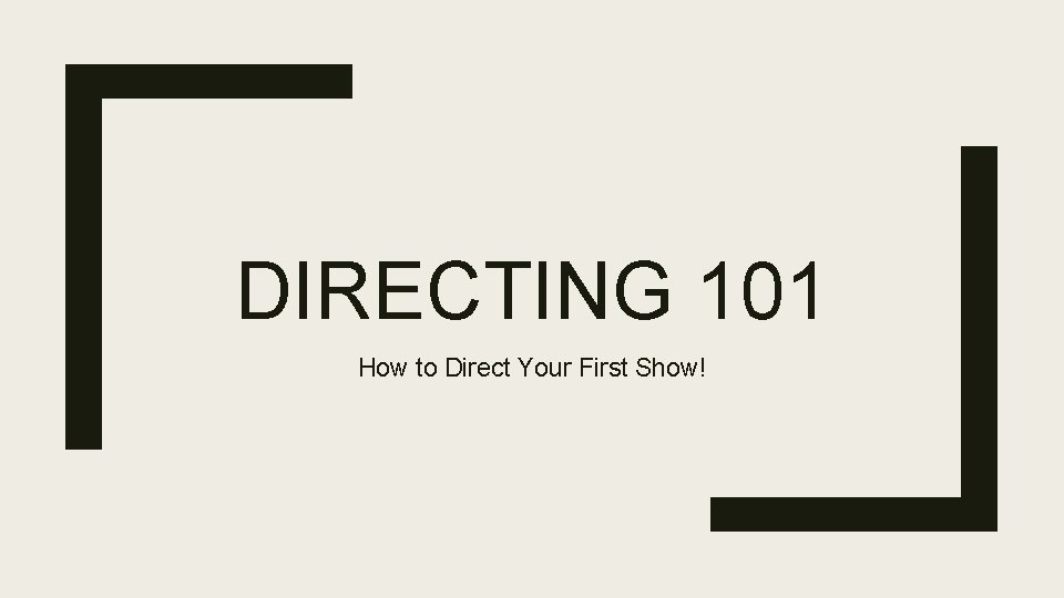 DIRECTING 101 How to Direct Your First Show