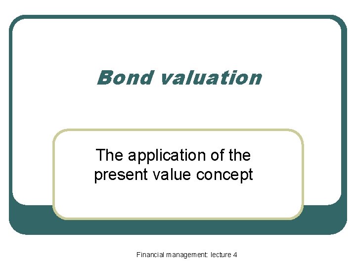 Bond valuation The application of the present value