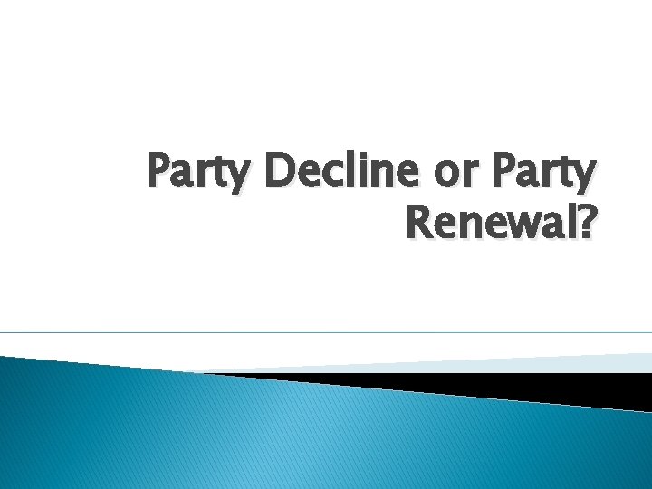 Party Decline or Party Renewal The Theory of