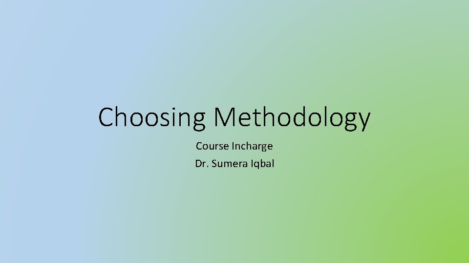 Choosing Methodology Course Incharge Dr Sumera Iqbal Introduction