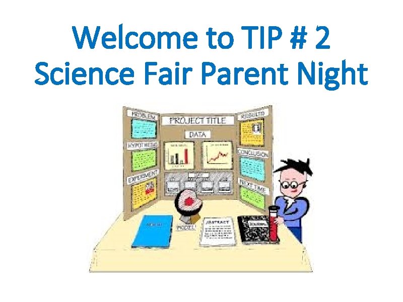 Welcome to TIP 2 Science Fair Parent Night
