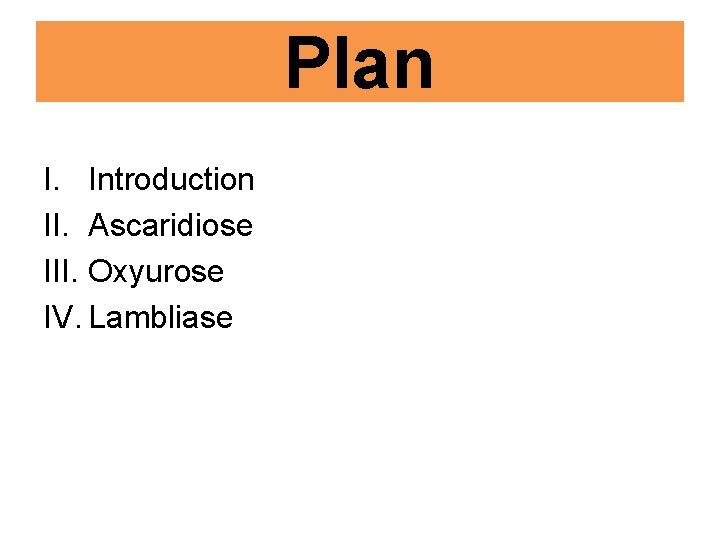 PARASITOSES INTESTINALES Plan I Introduction II Ascaridiose III