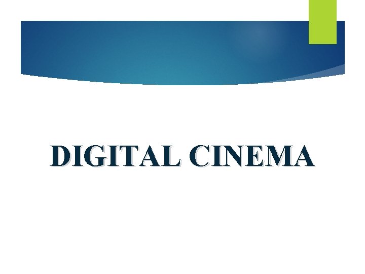 DIGITAL CINEMA CONTENTS HISTORY q WHAT IS DIGITAL