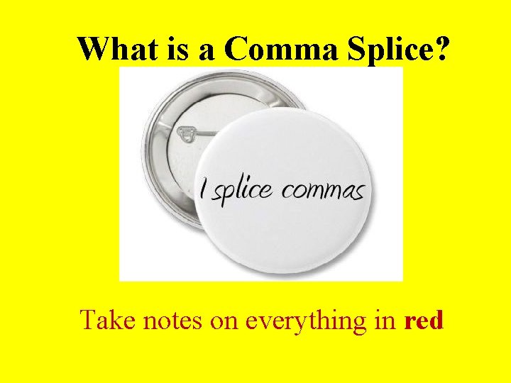 What is a Comma Splice Take notes on