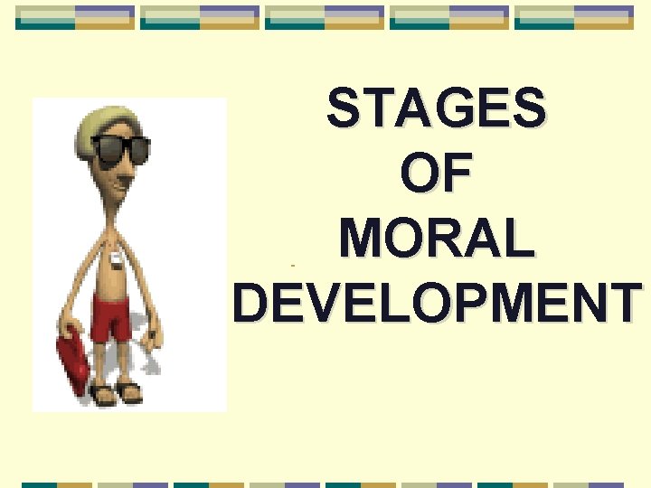 STAGES OF MORAL DEVELOPMENT The American psychologist Lawrence