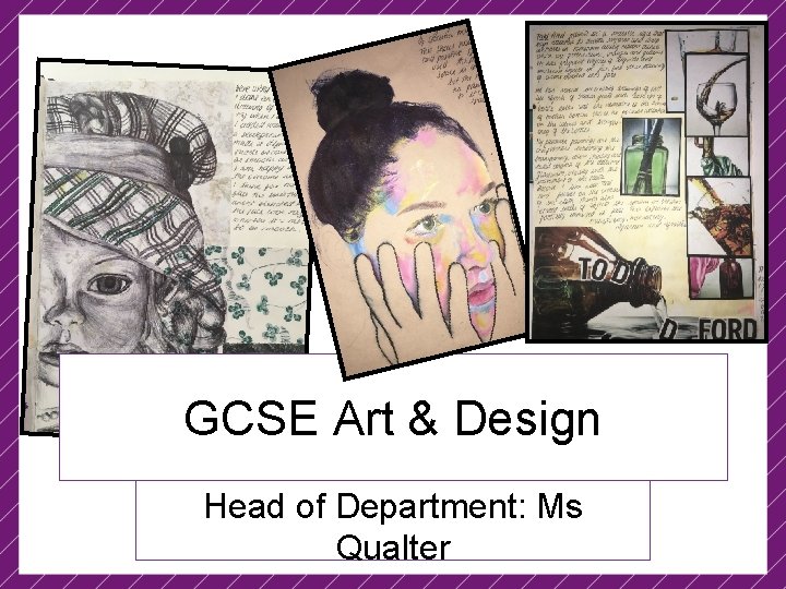 GCSE Art Design Head of Department Ms Qualter