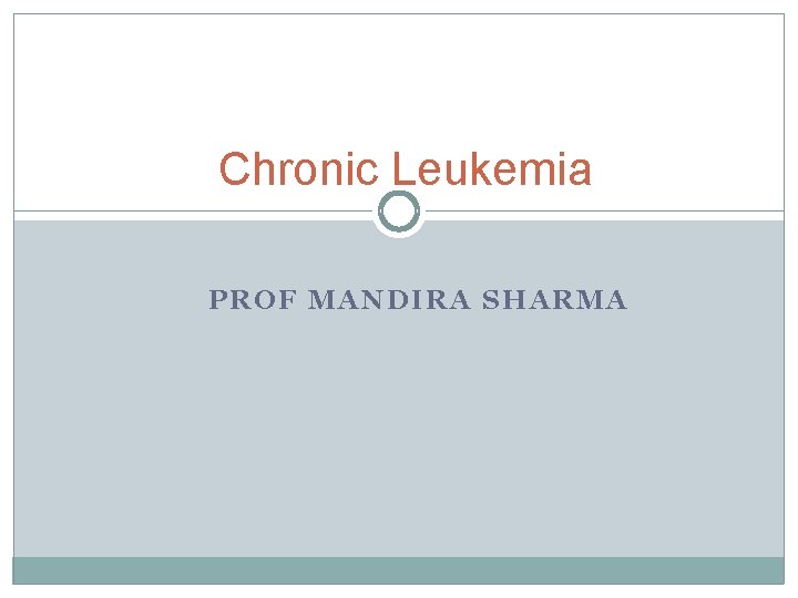 Chronic Leukemia PROF MANDIRA SHARMA Chronic Myeloproliferative ...