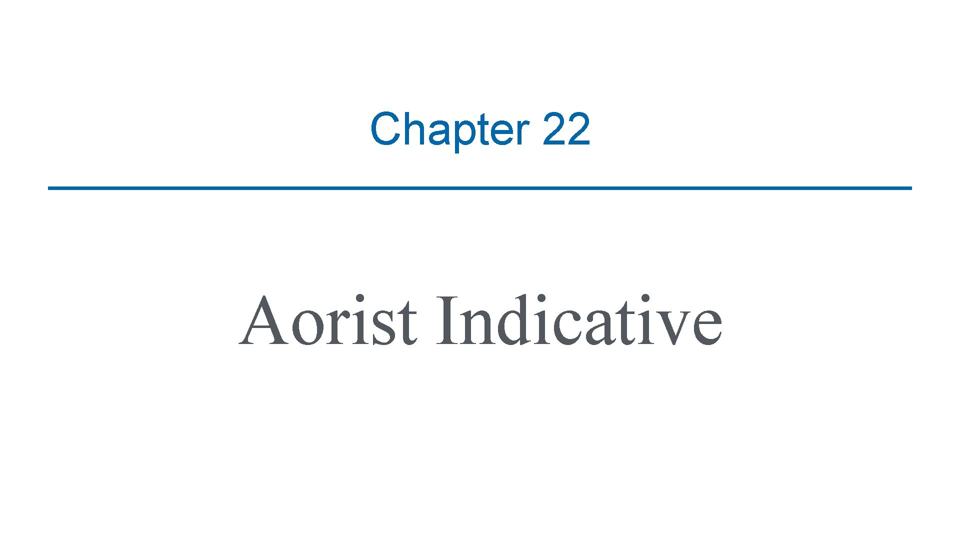 Chapter 22 Aorist Indicative English Two formations Regular
