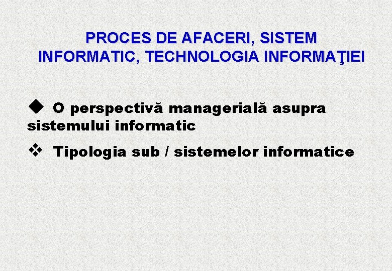 PROCES DE AFACERI SISTEM INFORMATIC TECHNOLOGIA INFORMAIEI u