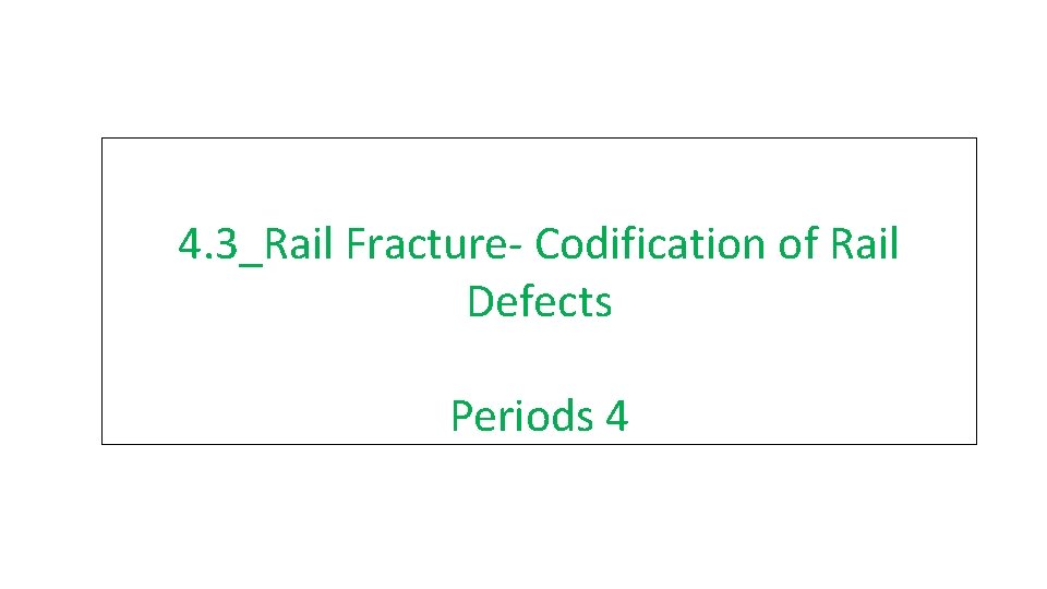 4 3Rail Fracture Codification of Rail Defects Periods