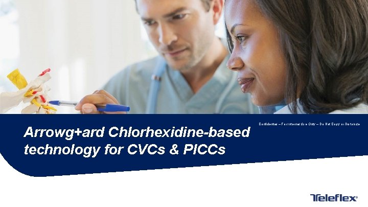 Arrowgard Chlorhexidinebased technology for CVCs PICCs 1 Confidential