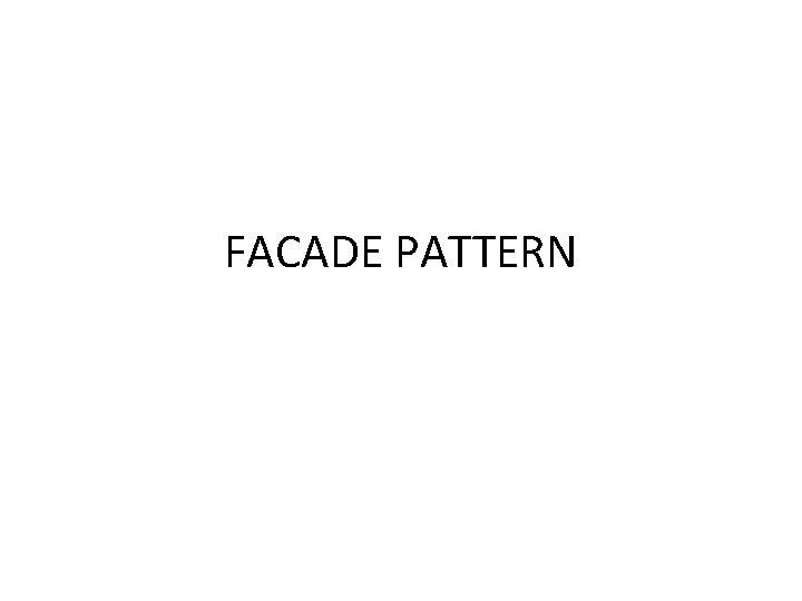 FACADE PATTERN Facade pattern hides the complexities of