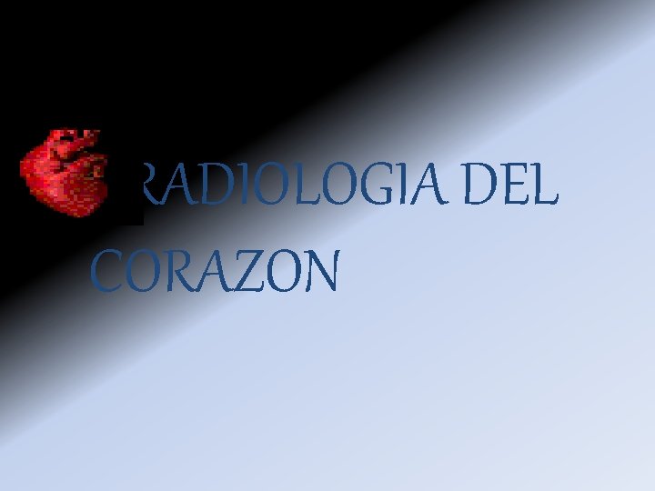 RADIOLOGIA DEL CORAZON Interpretar las diferentes proyecciones radiolgicas
