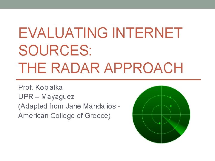 EVALUATING INTERNET SOURCES THE RADAR APPROACH Prof Kobialka