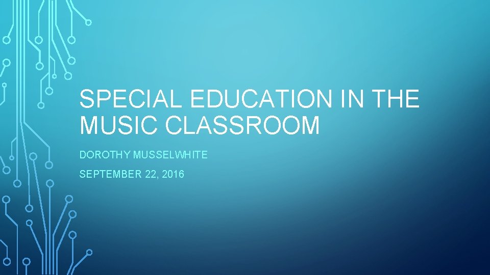 SPECIAL EDUCATION IN THE MUSIC CLASSROOM DOROTHY MUSSELWHITE