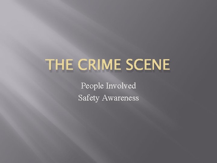 THE CRIME SCENE People Involved Safety Awareness What