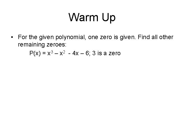 Warm Up For the given polynomial one zero