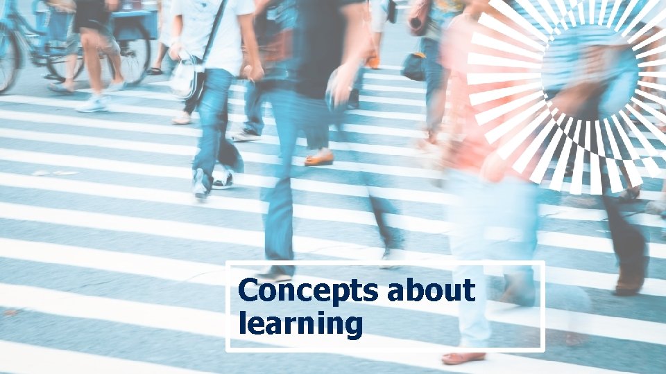 To learn Concepts about learning What is learning