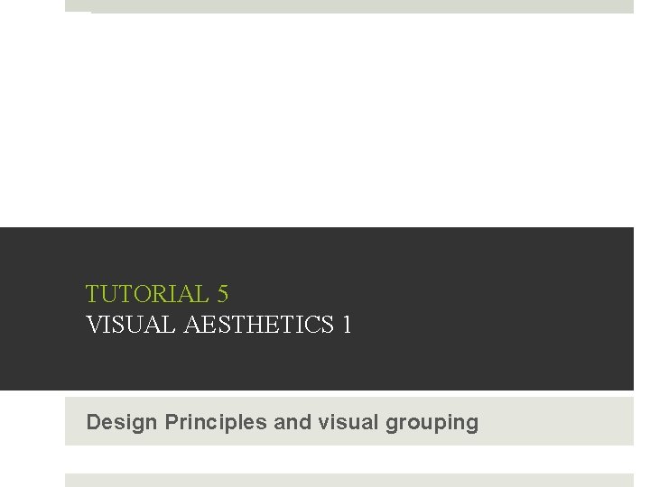 TUTORIAL 5 VISUAL AESTHETICS 1 Design Principles and