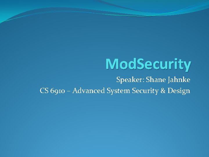 Mod Security Speaker Shane Jahnke CS 6910 Advanced