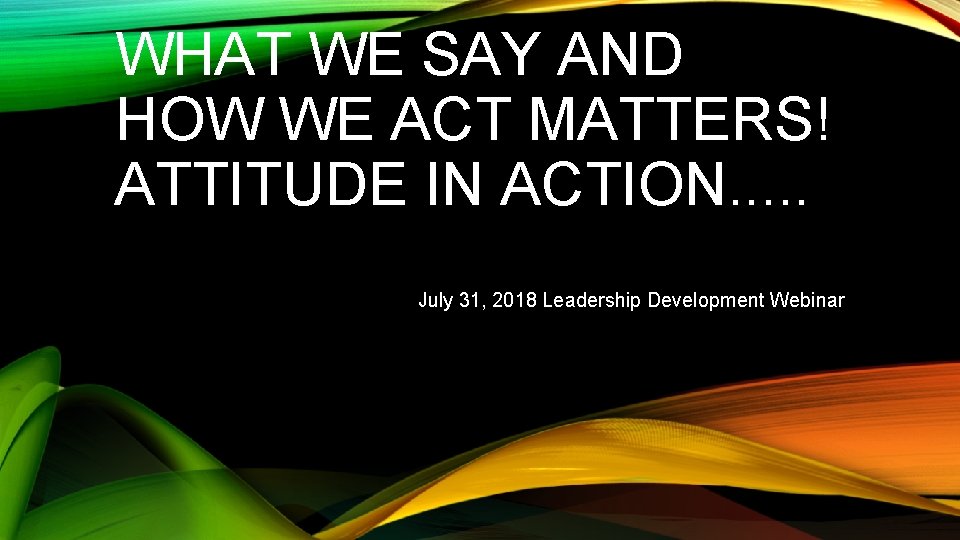 WHAT WE SAY AND HOW WE ACT MATTERS