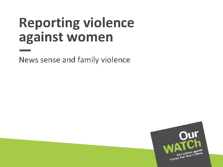 Reporting violence against women News sense and family