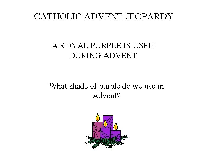 CATHOLIC ADVENT JEOPARDY CATHOLIC ADVENT JEOPARDY Purple is