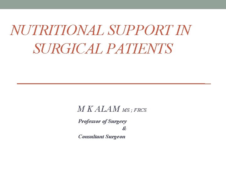 NUTRITIONAL SUPPORT IN SURGICAL PATIENTS M K ALAM