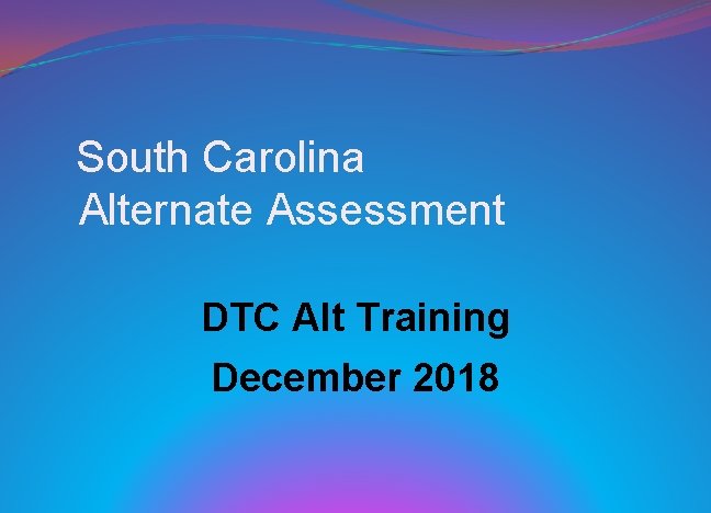 South Carolina Alternate Assessment DTC Alt Training December