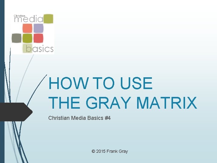 HOW TO USE THE GRAY MATRIX Christian Media