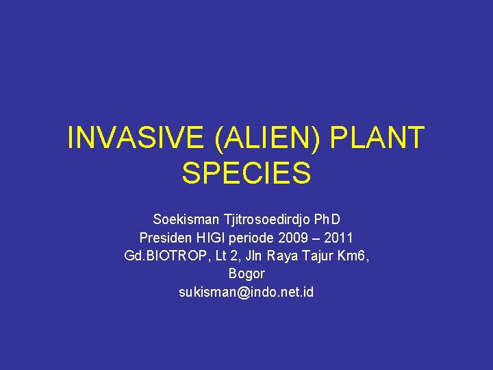 INVASIVE ALIEN PLANT SPECIES Soekisman Tjitrosoedirdjo Ph D