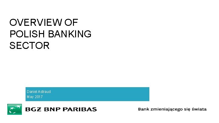OVERVIEW OF POLISH BANKING SECTOR Daniel Astraud May