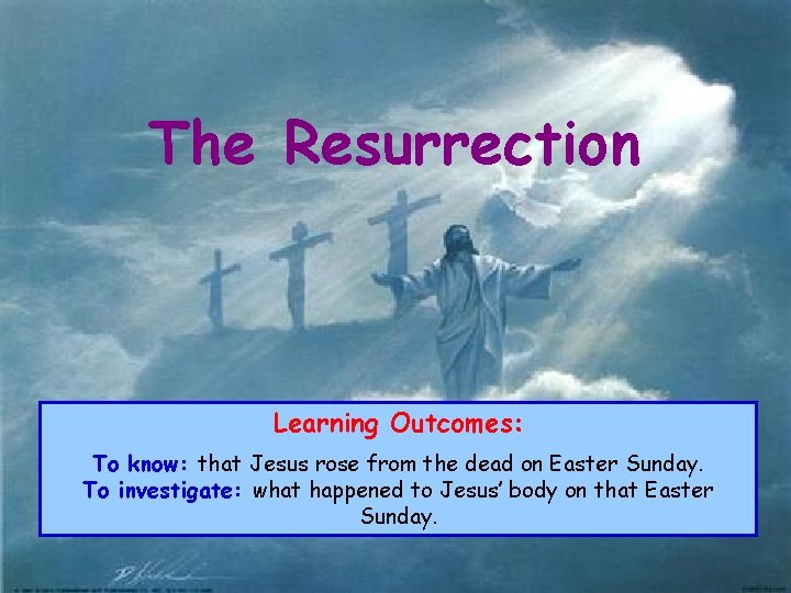 The Resurrection Learning Outcomes To know that Jesus