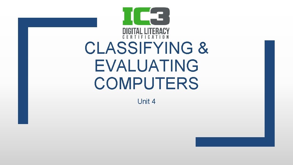 CLASSIFYING EVALUATING COMPUTERS Unit 4 Objectives Identify types