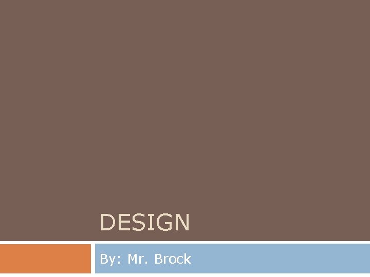 DESIGN By Mr Brock Design Principles and Elements