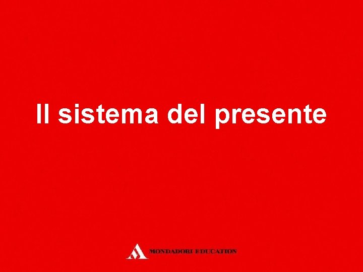 Il sistema del presente Il sistema del presente