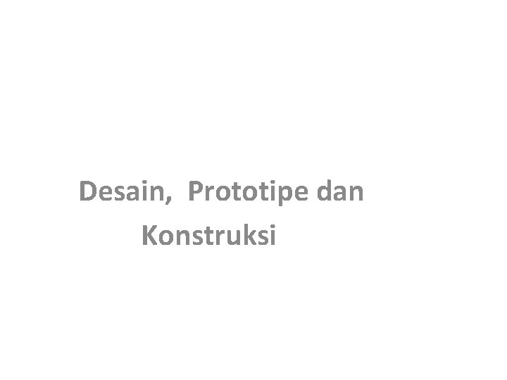 Desain Prototipe dan Konstruksi Prototyping and Construction Prototype