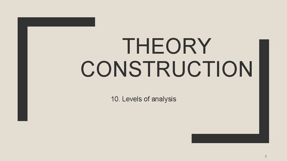 THEORY CONSTRUCTION 10 Levels of analysis 1 Overview