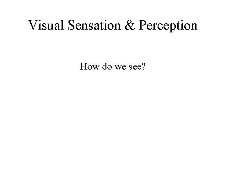 Visual Sensation Perception How do we see Structure