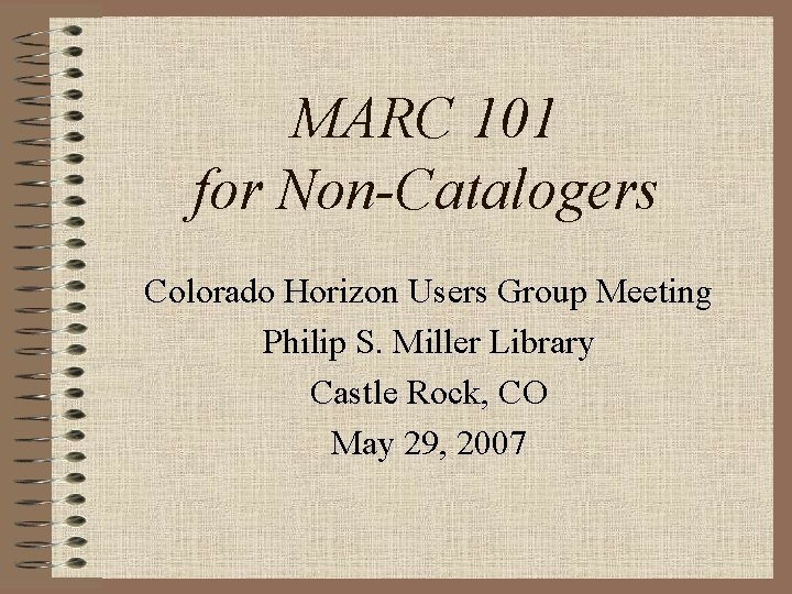 MARC 101 for NonCatalogers Colorado Horizon Users Group