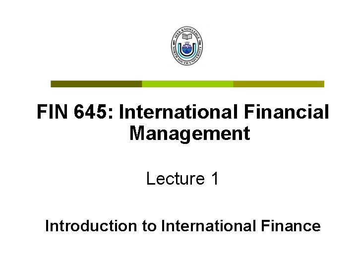 FIN 645 International Financial Management Lecture 1 Introduction