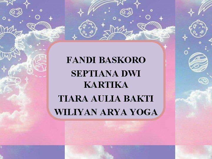 FANDI BASKORO SEPTIANA DWI KARTIKA TIARA AULIA BAKTI