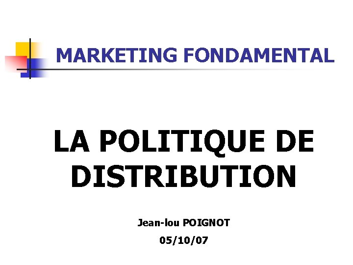 MARKETING FONDAMENTAL LA POLITIQUE DE DISTRIBUTION Jeanlou POIGNOT