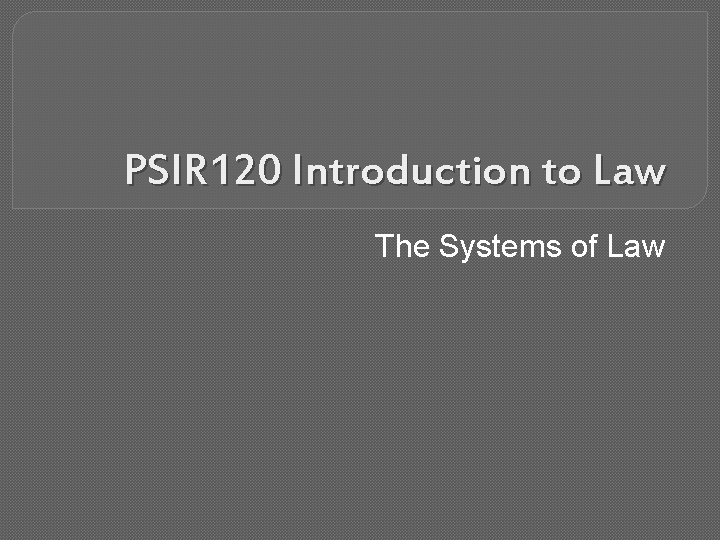 PSIR 120 Introduction to Law The Systems of